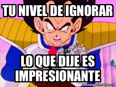 Meme Personalizado - tu nivel de ignorar lo que dije es impresionante ...