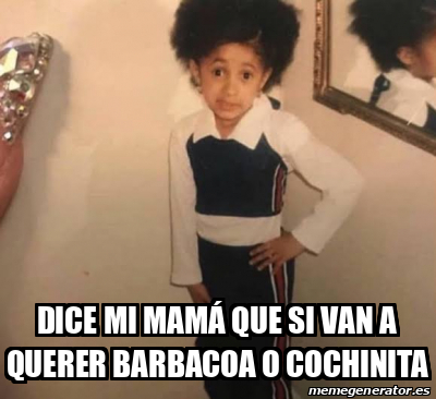Meme Personalizado - DICE MI MAMÁ QUE SI VAN A QUERER BARBACOA O ...