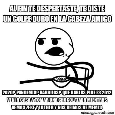 Meme Cereal Guy - Al fin te despertaste, te diste un golpe duro en la ...