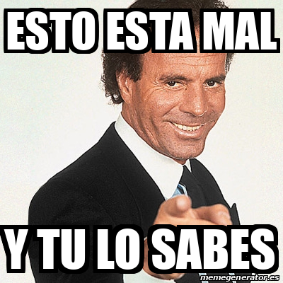 Meme Julio Iglesias - Esto esta mal Y tu lo sabes - 31912425