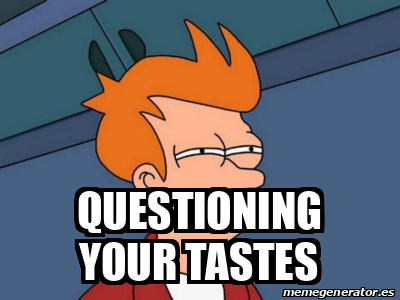 Meme Personalizado - Questioning your tastes - 31912471