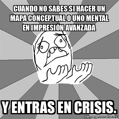 Meme Whyyy - CUANDO NO SABES SI HACER UN MAPA CONCEPTUAL O UNO MENTAL ...