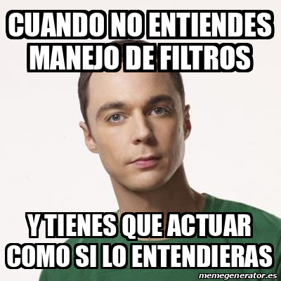 Meme Sheldon Cooper - CUANDO NO ENTIENDES MANEJO DE FILTROS Y TIENES ...