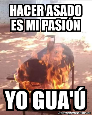 Meme Personalizado - Hacer asado es mi pasión Yo gua'ú - 31912982
