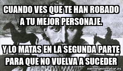 Meme Personalizado - Cuando ves que te han robado a tu mejor personaje. y lo matas en la segunda ...