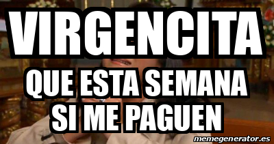 Meme Personalizado - virgencita que esta semana si me paguen - 31913319