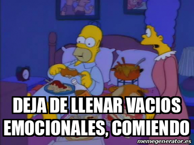 Meme Personalizado - DEJA DE LLENAR VACIOS EMOCIONALES, COMIENDO - 31913461