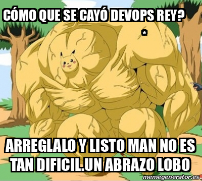 Meme Personalizado - cómo que se cayó devops rey? * arreglalo y listo ...