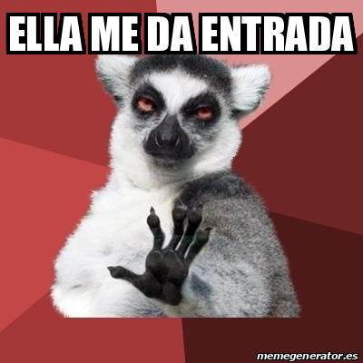 Meme Chill Out Lemur - Ella me da entrada - 31913844