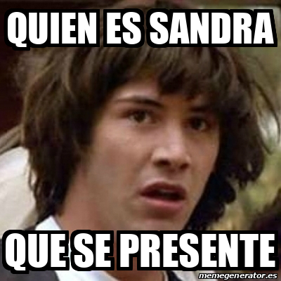 Meme Keanu Reeves - Quien es sandra Que se presente - 31913855