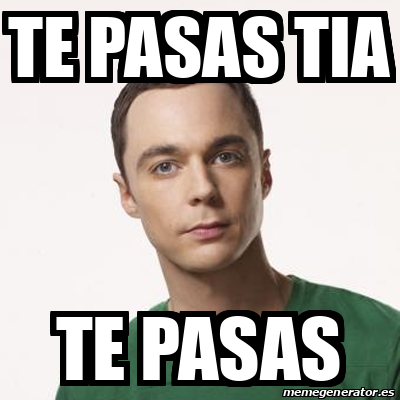 Meme Sheldon Cooper - te pasas tia te pasas - 31913879
