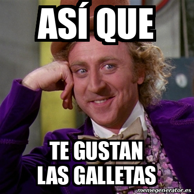 Meme Willy Wonka - así que te gustan las galletas - 31914008