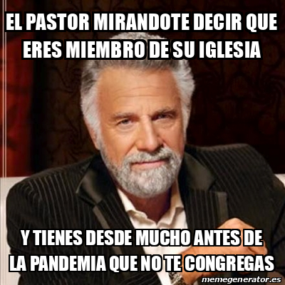 Meme Most interesting man - El pastor mirandote decir que eres miembro ...