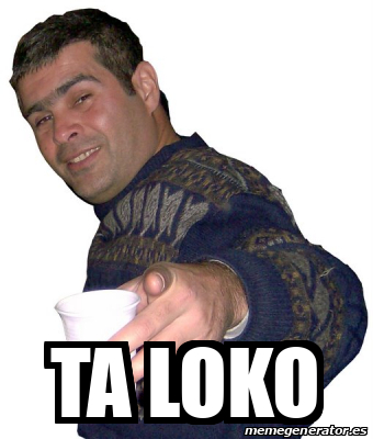 Meme Personalizado - ta loko - 31914503