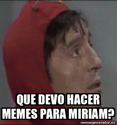 Meme Personalizado - Que devo hacer memes para miriam? - 31914774