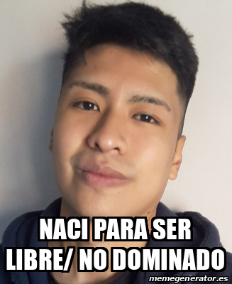 Meme Personalizado - Naci para ser libre/ no dominado - 31915049