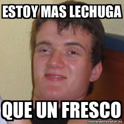 Meme Stoner Stanley - Estoy mas lechuga Que un fresco - 31915064
