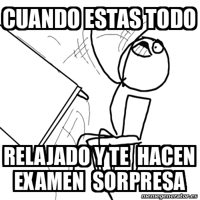 Meme Desk Flip Rage Guy - cuando estas todo relajado y te hacen examen ...