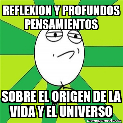 Meme Challenge Accepted - REFLEXION Y PROFUNDOS PENSAMIENTOS SOBRE EL ...