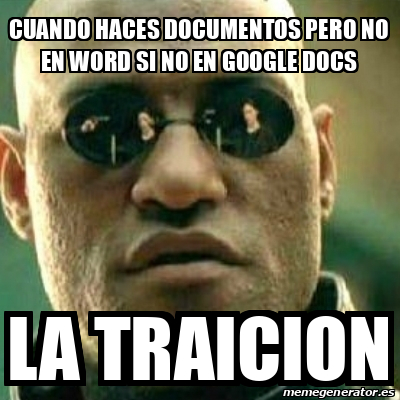 Meme What If I Told You - CUANDO HACES DOCUMENTOS PERO NO EN WORD SI NO ...