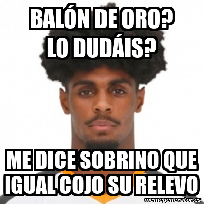 Meme Personalizado - Balón de oro? Lo dudáis? Me dice Sobrino que igual ...