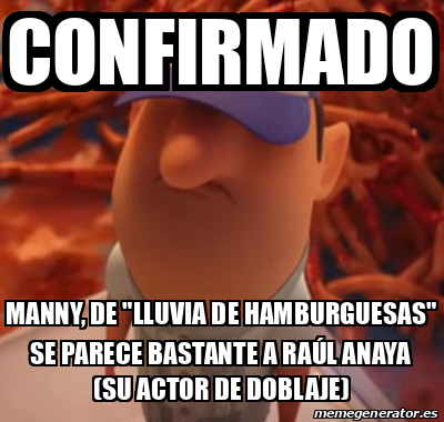 Meme Personalizado - CONFIRMADO Manny, de "Lluvia de hamburguesas" se parece bastante a Raúl ...