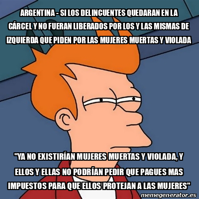 Meme Futurama Fry - argentina - si los delincuentes quedaran en la ...