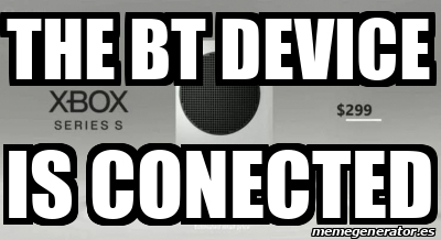 Meme Personalizado - The bt device Is conected - 31916516