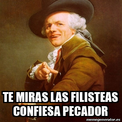 Meme Joseph Ducreux - Te miras las Filisteas Confiesa Pecador - 31916829