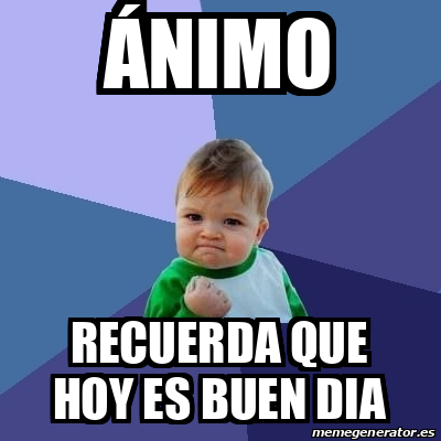 Meme Bebe Exitoso - ÁNIMO Recuerda que HOY ES BUEN DIA - 31916925