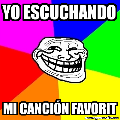 Meme Troll - Yo escuchando Mi canción favorit - 31916996
