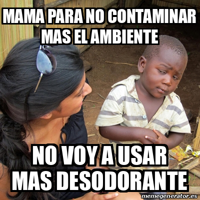 Meme Skeptical 3rd World Kid - mama para no contaminar mas el ambiente ...