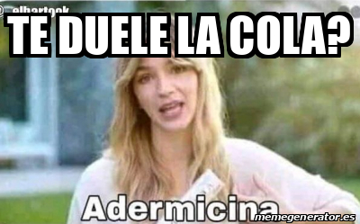 Meme Personalizado - Te duele la cola? - 31917091