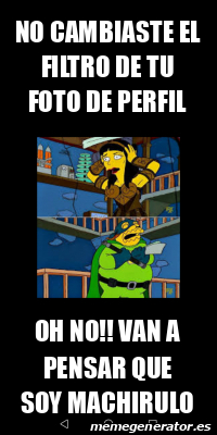 Meme Personalizado - No cambiaste el filtro de tu foto de perfil Oh no ...