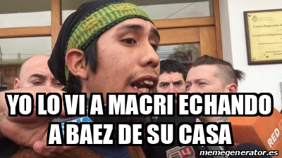 Meme Personalizado - yo lo vi a macri echando a baez de su casa - 31917492
