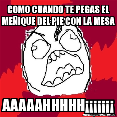 Meme Rage FU - como cuando te pegas el meñique del pie con la mesa ...