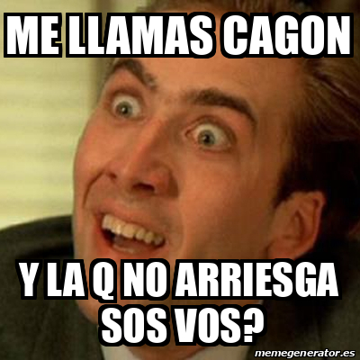 Meme No me digas - me llamas cagon y la q no arriesga sos vos? - 31917848
