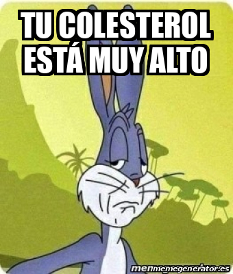 Meme Personalizado - Tu colesterol está muy alto - 31918075