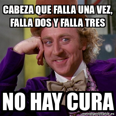 Meme Willy Wonka - Cabeza que falla una vez, falla dos y falla tres No ...