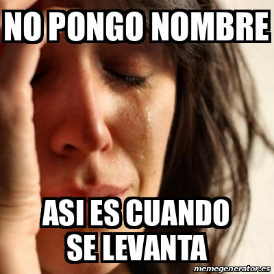 Meme Problems - NO PONGO NOMBRE ASI ES CUANDO SE LEVANTA - 31918172