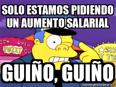 Meme Personalizado - Solo estamos pidiendo un aumento salarial Guiño ...
