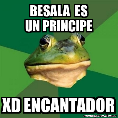 Meme Foul Bachelor Frog - besala es un principe xd encantador - 31918558