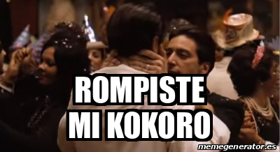 Meme Personalizado - Rompiste mi kokoro - 31918818