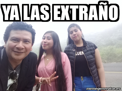 Meme Personalizado - Ya las Extraño - 31918908