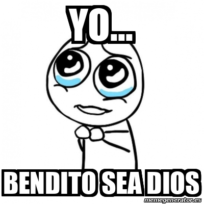 Meme Por favor - Yo... Bendito sea Dios - 31919148