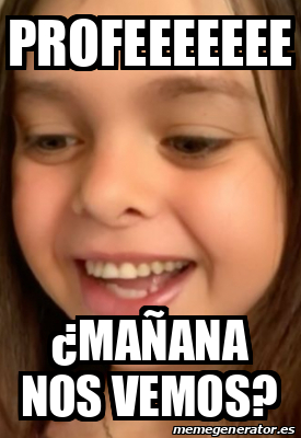 Meme Personalizado - profeeeeeee ¿mañana nos vemos? - 31919568