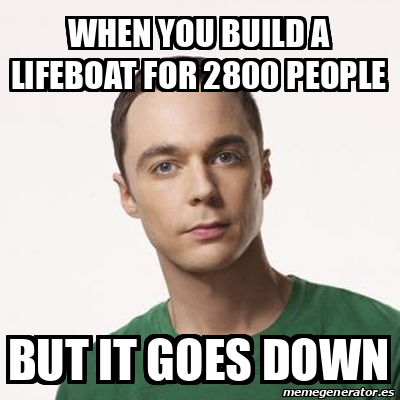 Meme Sheldon Cooper - when you build a lifeboat for 2800 people but it ...
