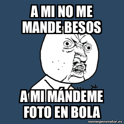 Meme Y U No - A mi no me mande besos A mi mándeme foto en bola - 31919866