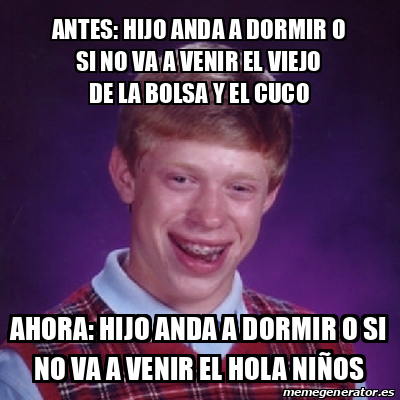 Meme Bad Luck Brian - Antes: hijo anda a dormir o si no va a venir el ...