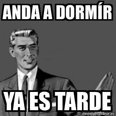 Meme Correction Guy - Anda a dormír ya es tarde - 31920570